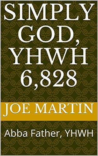 Simply GOD, YHWH 6,828: Abba Father, YHWH by Joe Martin | Goodreads