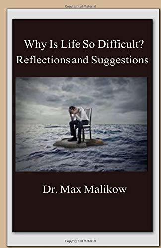 Why Is Life So Difficult?: Reflections and Suggestions by Max Malikow ...