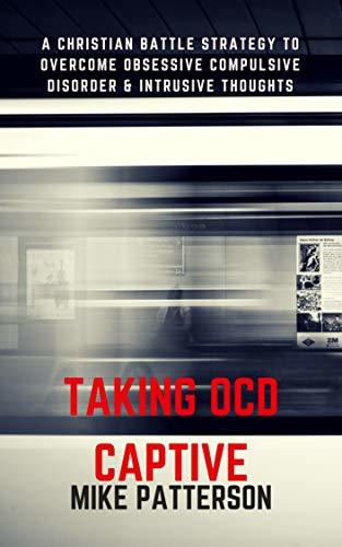 Taking OCD Captive: A Christian Battle Strategy to Overcome Obsessive ...