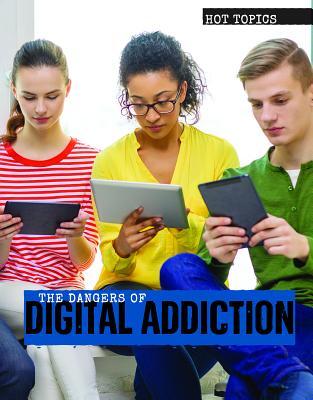The Dangers of Digital Addiction (Hot Topics) by Amanda Vink | Goodreads