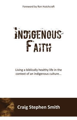 Indigenous Faith: Living a biblically healthy life in the context of an ...