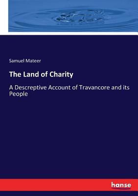The Land of Charity: A Descreptive Account of Travancore and its People ...