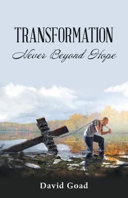 Transformation: Never Beyond Hope by David Goad | Goodreads