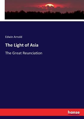 The Light of Asia: The Great Reunciation by Edwin Arnold | Goodreads