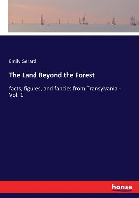 The Land Beyond the Forest: facts, figures, and fancies from ...