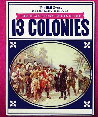 The Real Story Behind the Thirteen Colonies by Christine Honders ...