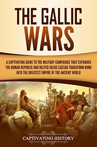 The Gallic Wars: A Captivating Guide to the Military Campaigns that ...