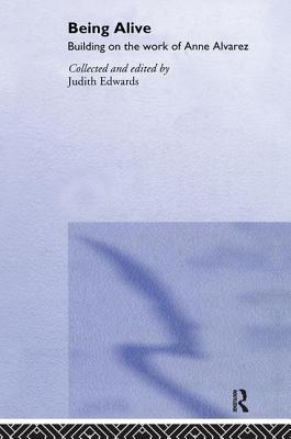 Being Alive: Building on the Work of Anne Alvarez by Judith Edwards ...