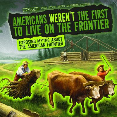 Americans Weren't the First to Live on the Frontier: Exposing Myths ...