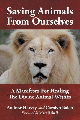 Saving Animals from Ourselves: A Manifesto for Healing the Divine ...