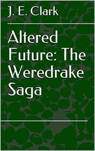 Altered Future: The Weredrake Saga by J.E. Clark | Goodreads