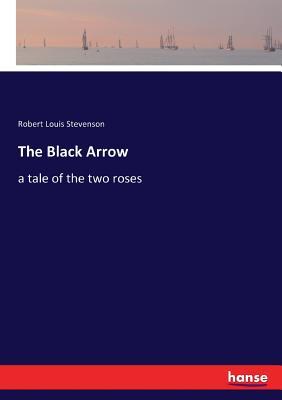 The Black Arrow: a tale of the two roses by Robert Louis Stevenson ...