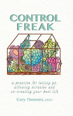 Control Freak: A practice for letting go, allowing miracles and co ...