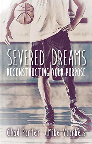 Severed Dreams: Reconstructing Your Purpose by Chad Porter | Goodreads