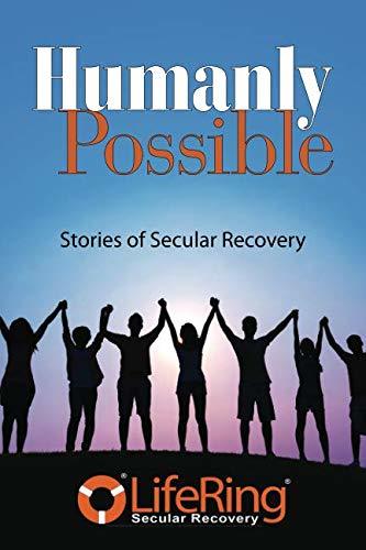 Humanly Possible: Stories of Secular Recovery by LifeRing Secular ...
