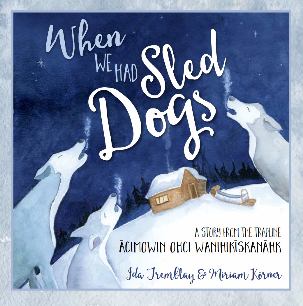 When We Had Sled Dogs: A Story from the Trapline - ācimowin ohci ...