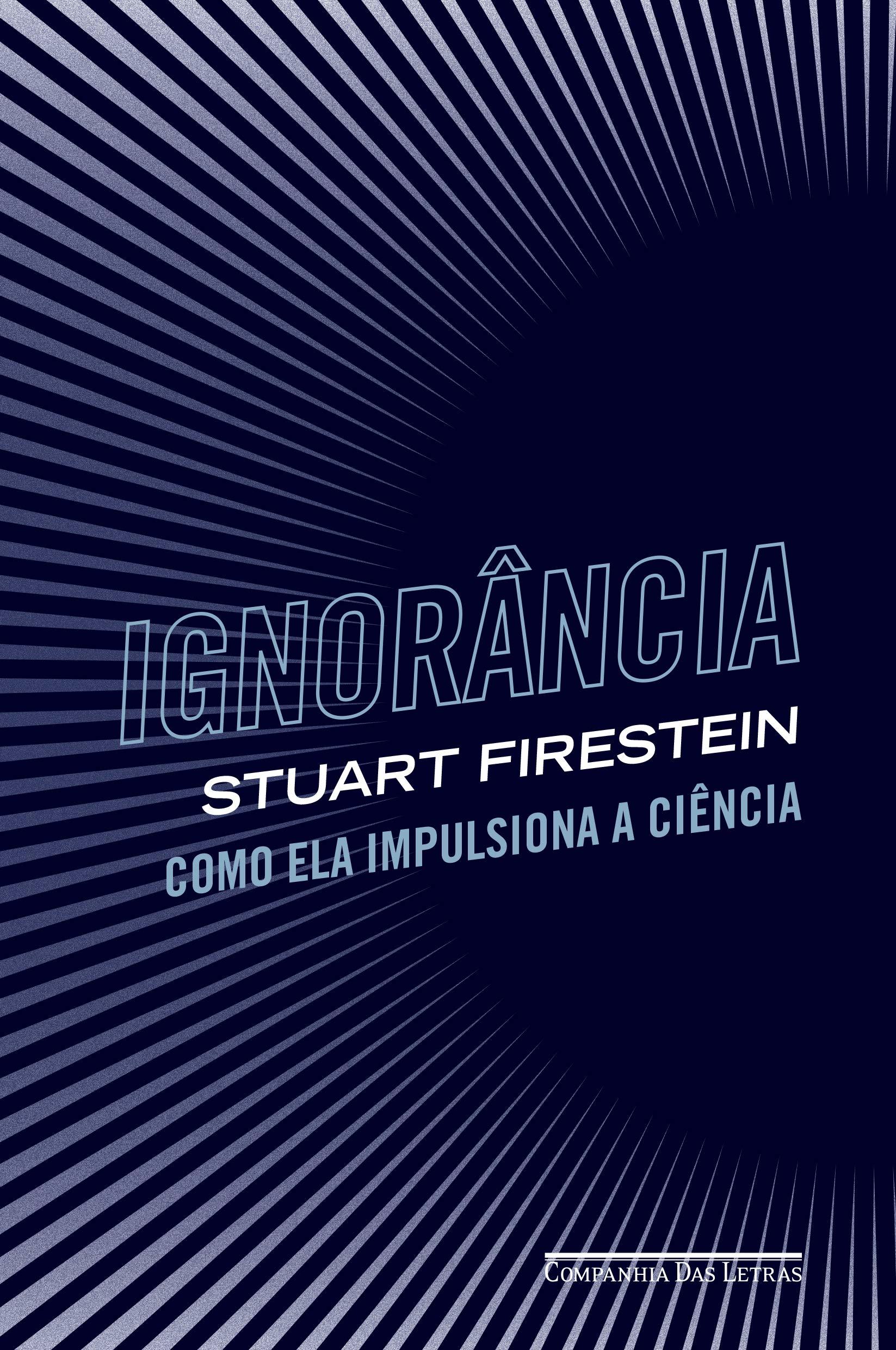 Ignorância: Como Ela Impulsiona a Ciência by Stuart Firestein | Goodreads