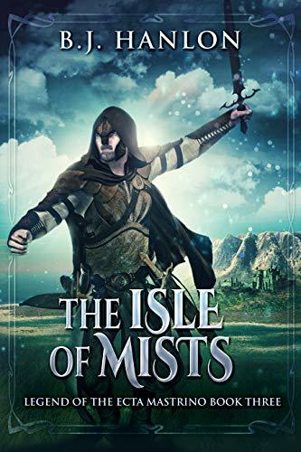 The Isle of Mists (Legend of the Ecta Mastrino #3) by B.J. Hanlon ...