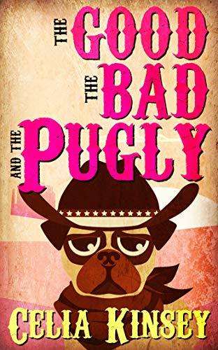 The Good, the Bad, and the Pugly by Celia Kinsey | Goodreads