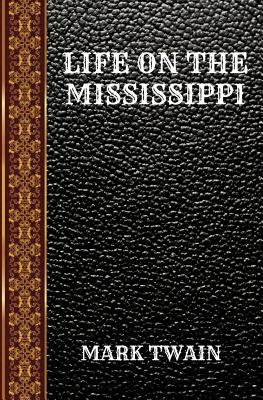 LIFE ON THE MISSISSIPPI: BY MARK TWAIN (CLASSIC BOOKS) by Mark Twain ...