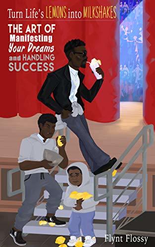 Turn Life's Lemons into Milkshakes: The Art of Manifesting Your Dreams ...