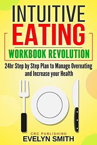 Intuitive Eating Workbook Revolution: 24 Hour Step-By-Step Plan to ...