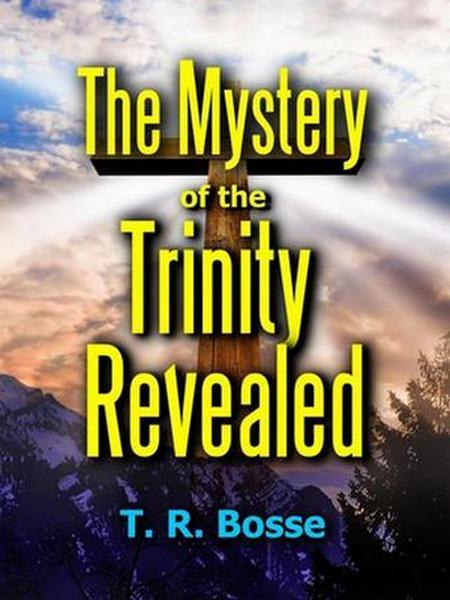 The Mystery of the Trinity Revealed by T.R. Bosse | Goodreads