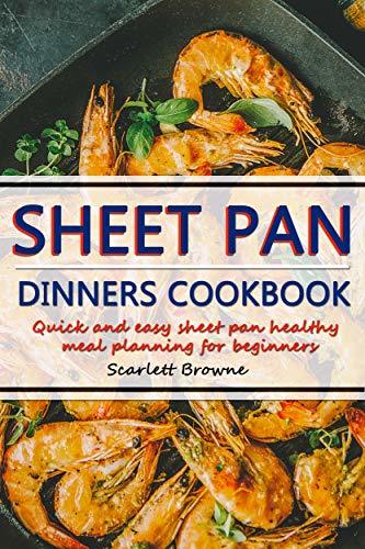 Sheet Pan Dinners Cookbook: Quick Easy Sheet Pan Healthy Meal Planning ...