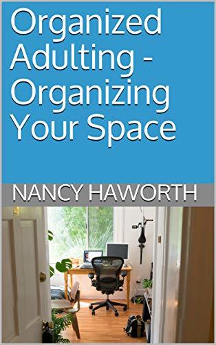 Organized Adulting - Organizing Your Space by Nancy Haworth | Goodreads
