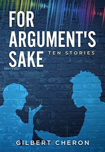 For Argument’s Sake: Ten Stories by Gilbert Cheron | Goodreads
