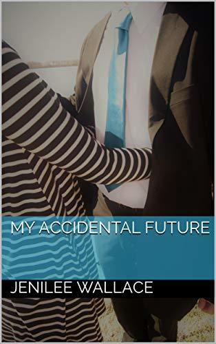 My Accidental Future: An Accidental Marriage Romance by Jenilee Wallace | Goodreads