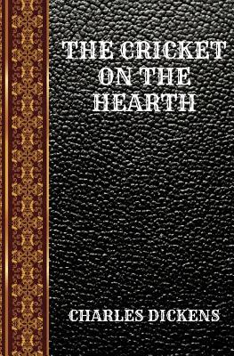 THE CRICKET ON THE HEARTH: BY CHARLES DICKENS by Charles Dickens ...