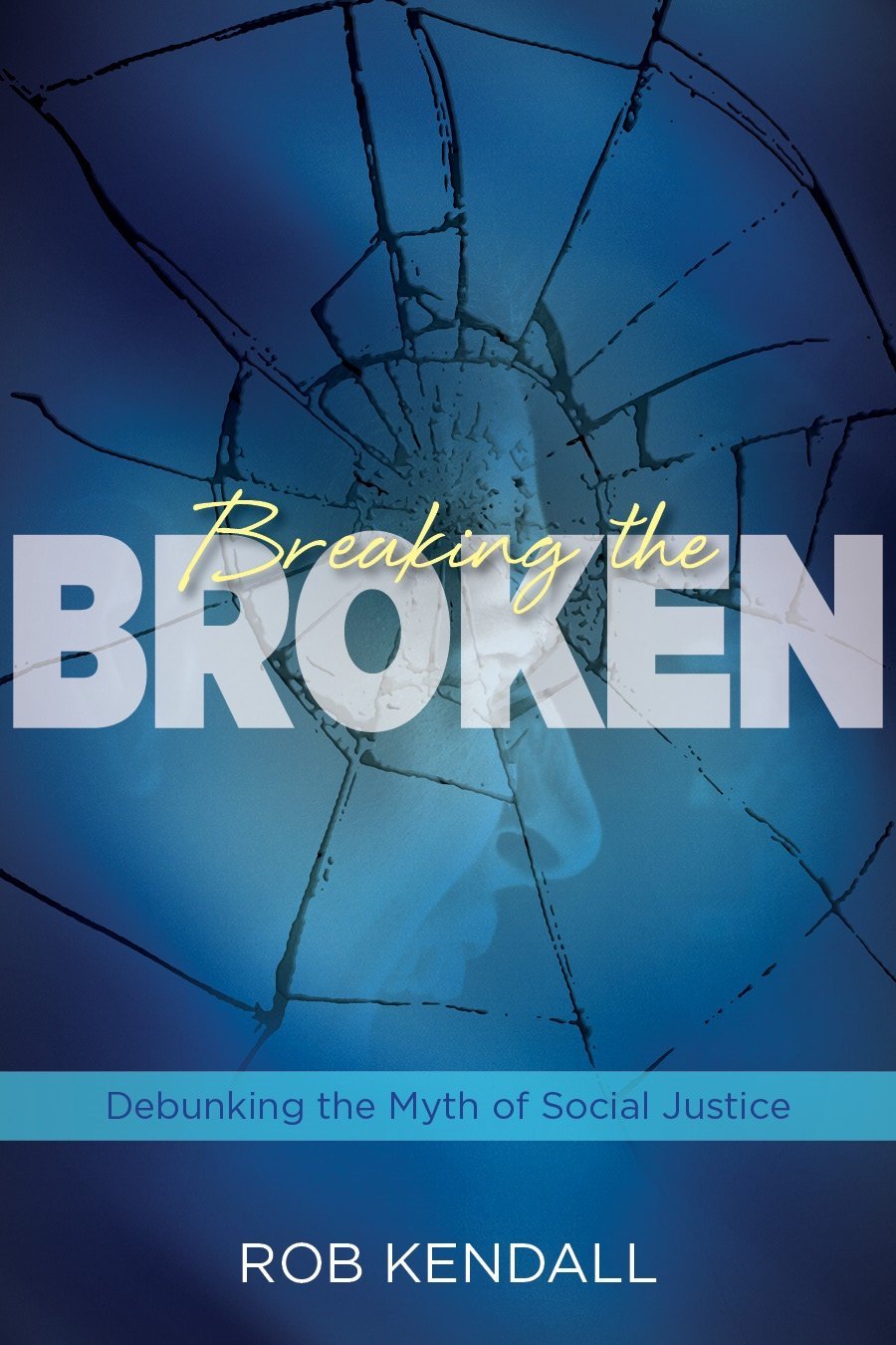 Breaking the Broken: Debunking the Myth of Social Justice by Rob ...