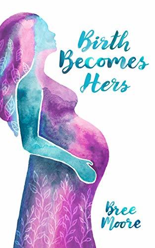 Birth Becomes Hers: A Collection of Freebirth Stories by Bree Moore ...