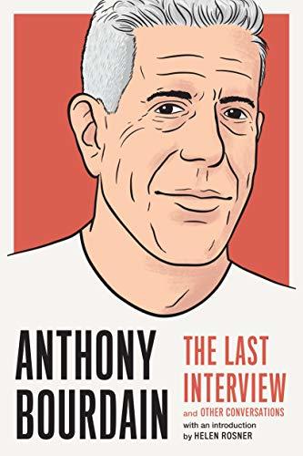Anthony Bourdain: The Last Interview and Other Conversations by Helen ...