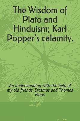 The Wisdom of Plato and Hinduism; Karl Popper’s calamity.: An ...