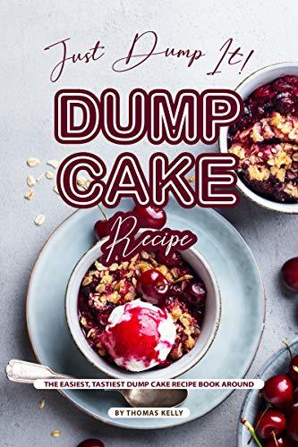 Just Dump It! Dump Cake Recipe: The Easiest, Tastiest Dump Cake Recipe ...