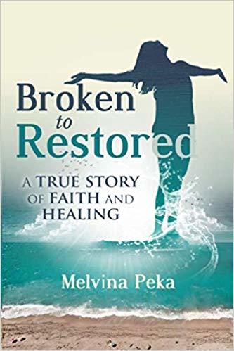 Broken to Restored: A True Story of Faith and Healing by Melvina Peka | Goodreads