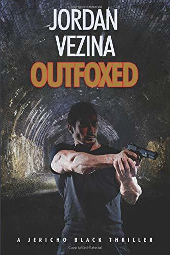 Outfoxed (A Jericho Black Thriller) by Jordan Vezina | Goodreads