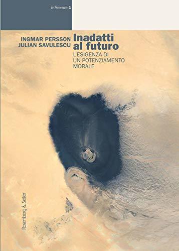 Inadatti al futuro: L'esigenza di un potenziamento morale by Ingmar ...