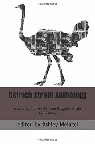 Ostrich Street Anthology: A collection of works from Prague's writer ...