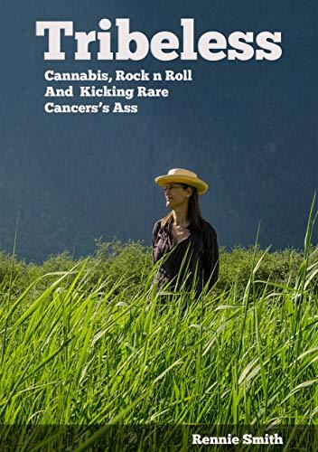 Tribeless: Cannabis, rock n roll and kicking rare cancer's ass by ...