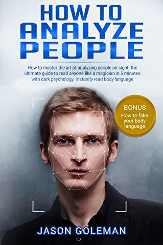 How To Analyze People: How to master the art of analyzing people on sight: the ultimate guide to ...