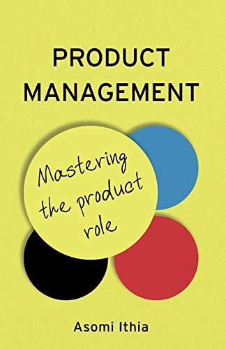 Product Management: Mastering the Product Role by Asomi Ithia | Goodreads