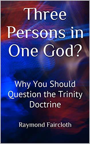 Three Persons in One God?: Why You Should Question the Trinity Doctrine ...