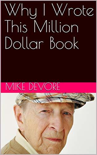 Why I Wrote This Million Dollar Book by Mike Devore | Goodreads