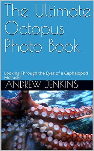 The Ultimate Octopus Photo Book: Looking Through the Eyes of a ...
