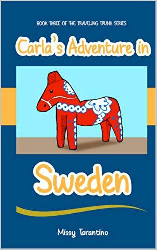 Carla's Adventure in Sweden: Book Three in The Traveling Trunk Series ...