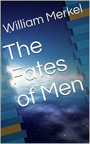 The Fates of Men (Legacy of a Human Being Book 2) by William Merkel ...