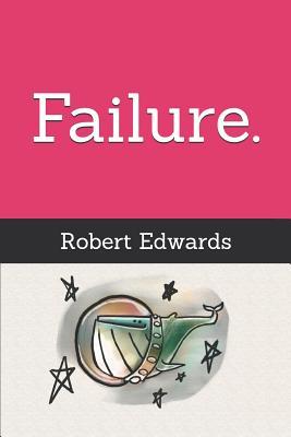 Failure by Robert Edwards | Goodreads